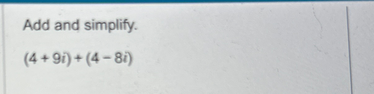 Solved Add and simplify.(4+9i)+(4-8i) | Chegg.com