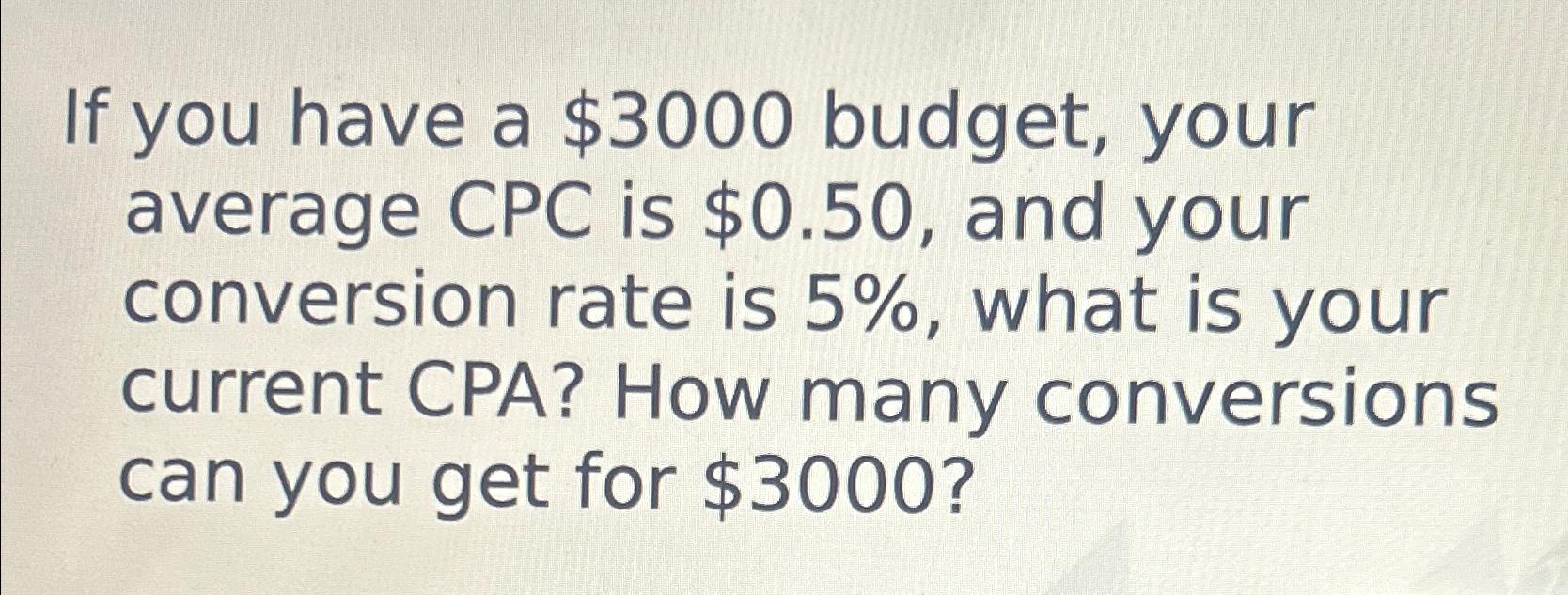 Solved If you have a $3000 budget, your average CPC is | Chegg.com