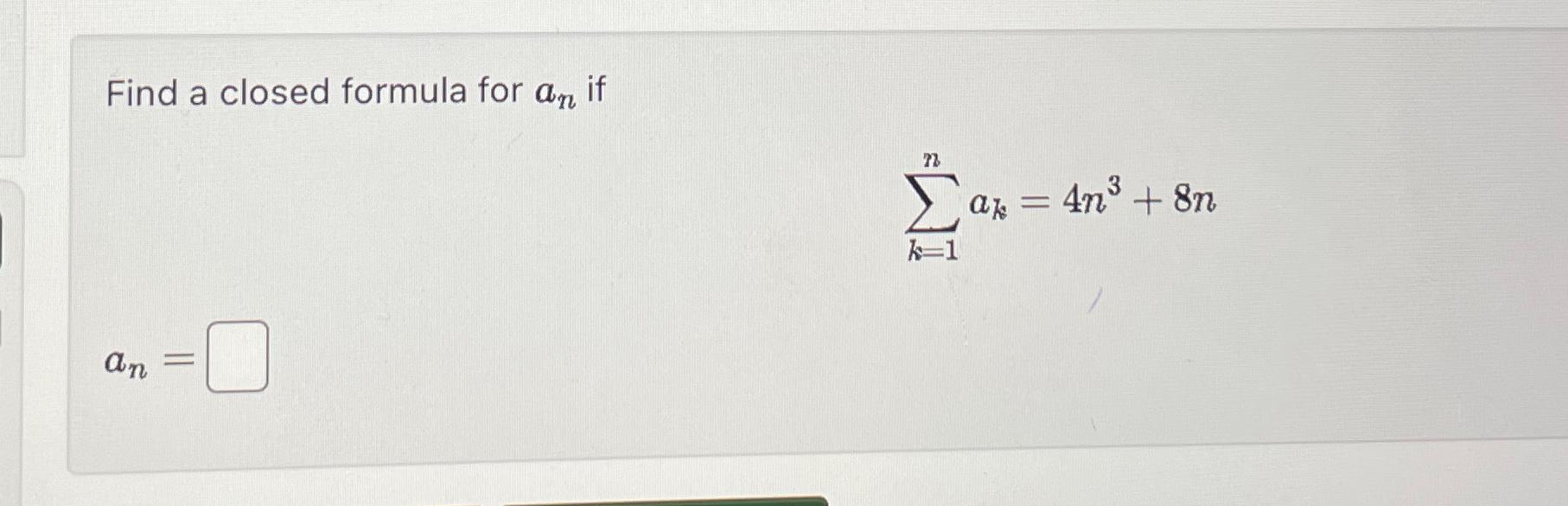 Solved Find a closed formula for an ﻿if∑k=1nak=4n3+8nan= | Chegg.com