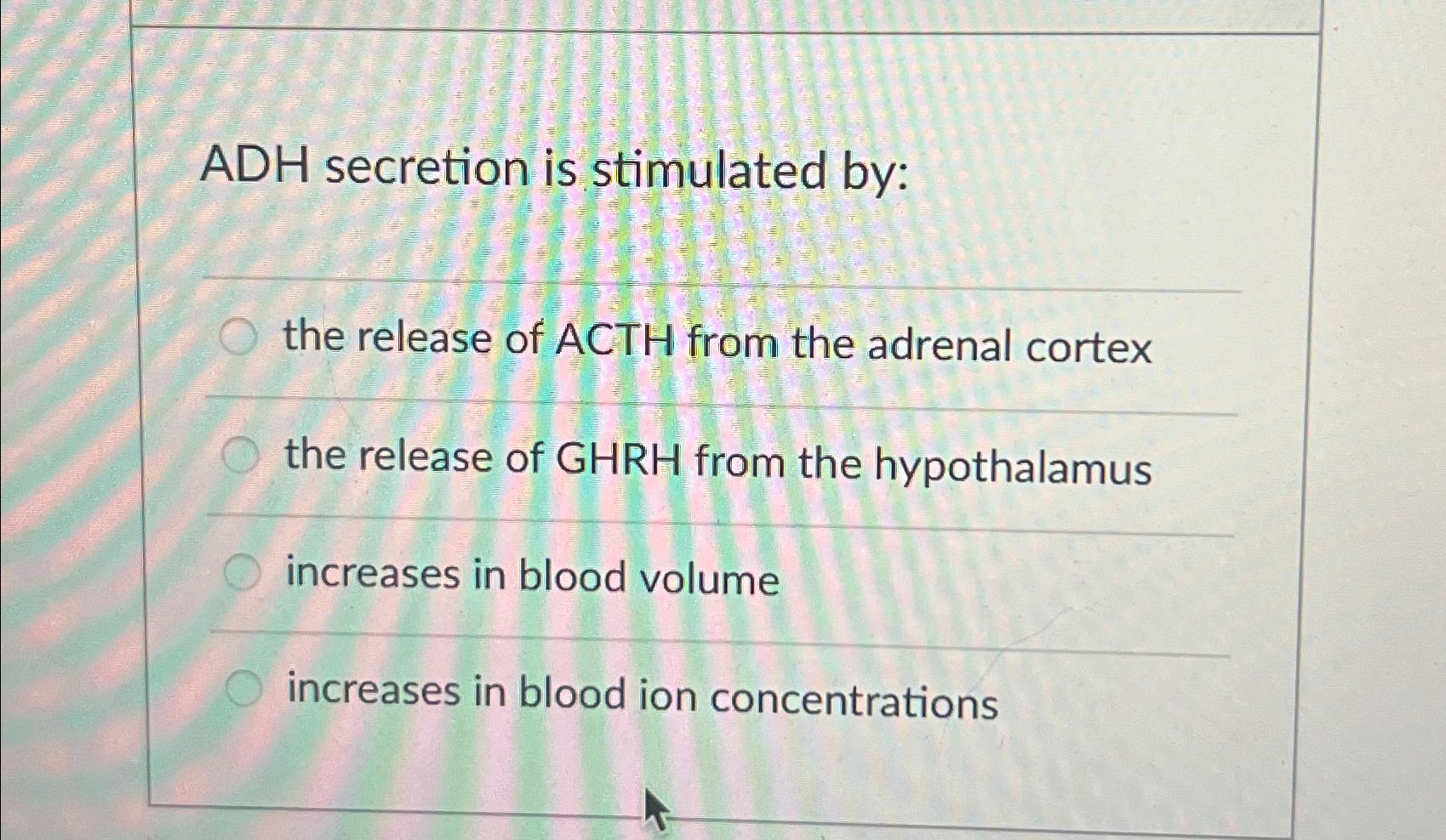 Solved ADH secretion is stimulated by:the release of ACTH | Chegg.com