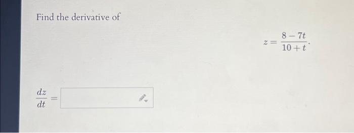 Solved Find the derivative of dz dt = N 8-7t 10+ t | Chegg.com