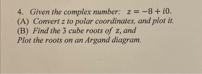 Solved 4. Given the complex number: z=−8+i0. (A) Convert z | Chegg.com