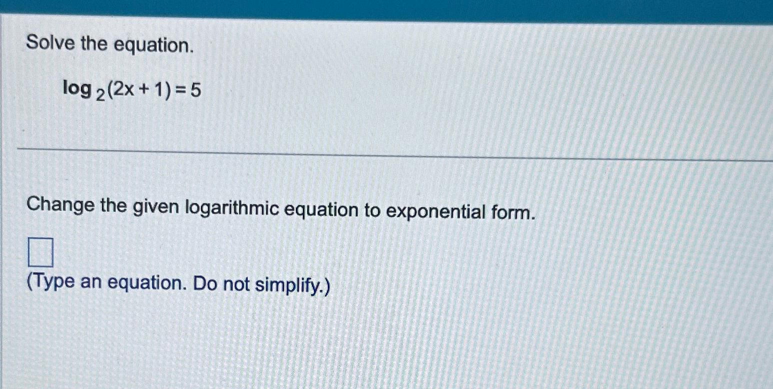 Solved Solve the equation.log2(2x+1)=5Change the given | Chegg.com