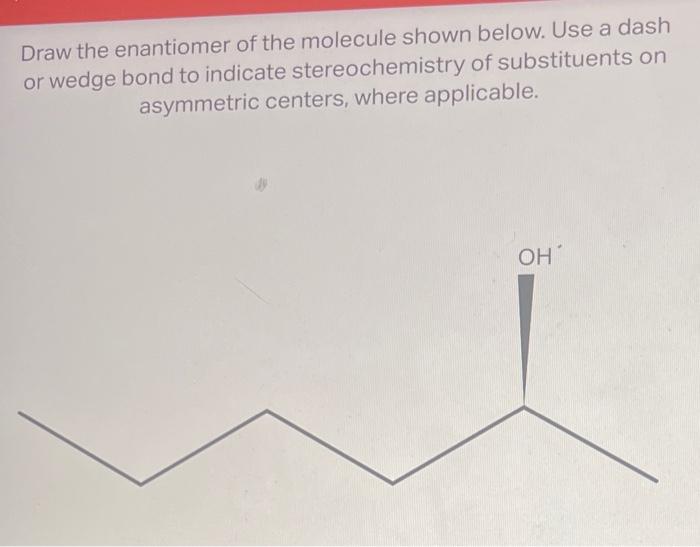 Solved Draw the enantiomer of the molecule shown below. Use | Chegg.com