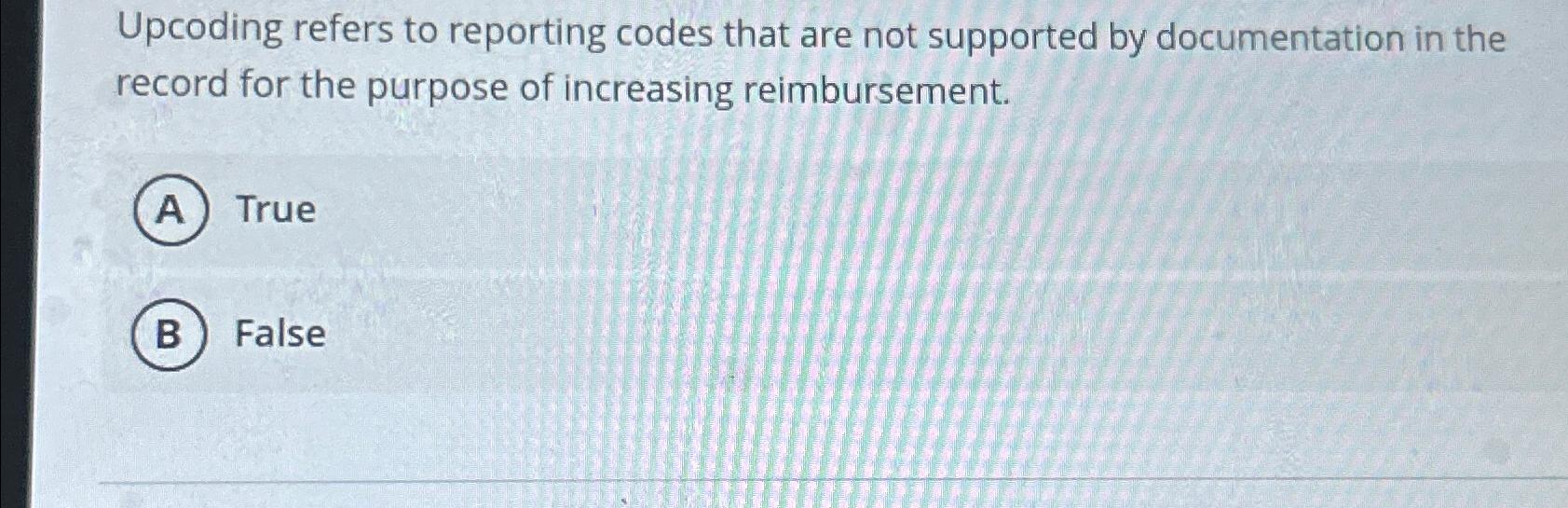 Solved Upcoding refers to reporting codes that are not | Chegg.com