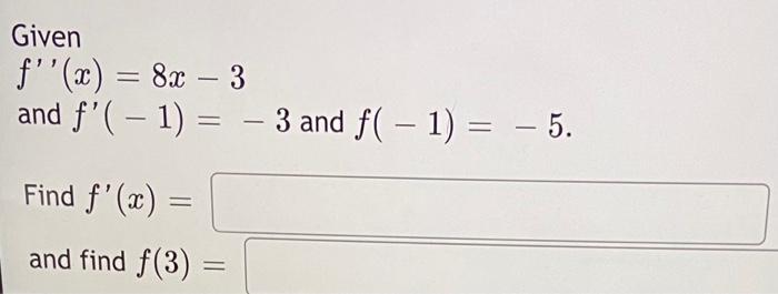 Solved Given f′′(x)=8x−3 and f′(−1)=−3 and f(−1)=−5. Find | Chegg.com