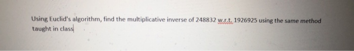 Solved Using Euclid's algorithm, find the multiplicative | Chegg.com