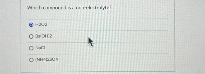 Solved Which compound is a non-electrolyte? H2O2 Ba(OH)2 | Chegg.com
