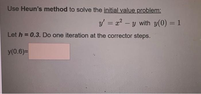 Solved Use Heun's method to solve the initial value problem: | Chegg.com