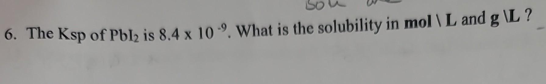 Solved The Ksp of PbI2 is 8.4x10^-9. What is the solubility | Chegg.com