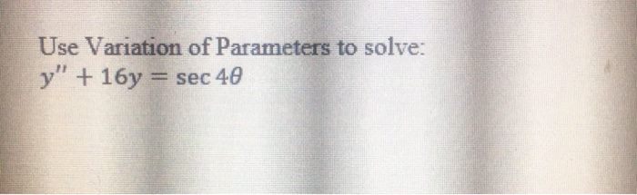 Solved Use Variation of Parameters to solve: y" + 16y = sec | Chegg.com