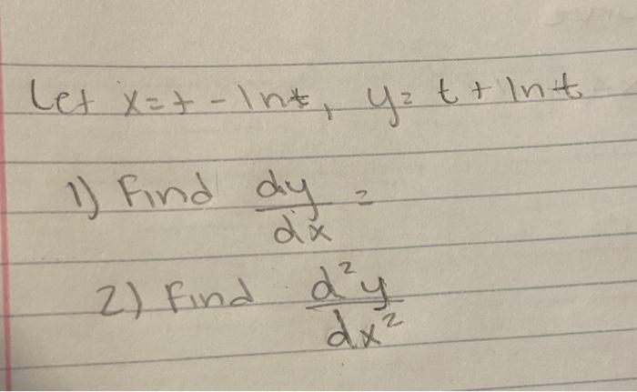 Solved Let x=t−lnt,y=t+lnt 1) Find dxdy= 2) Find dx2d2y | Chegg.com