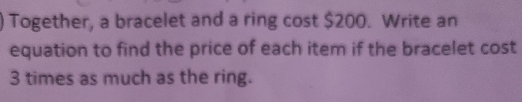 Solved Together, a bracelet and a ring cost $200. Write an | Chegg.com