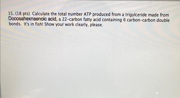 Solved 15. (18 pts) Calculate the total number ATP produced | Chegg.com