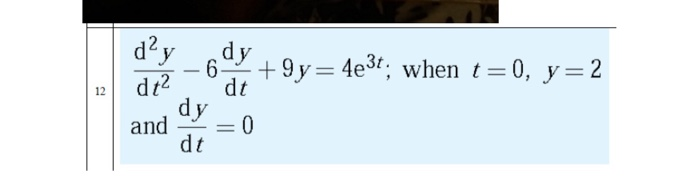 Solved 12 dạy dy 6 +9y=4e3t; when t=0, y = 2 dt dy and dt | Chegg.com