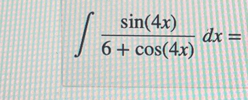 Solved ∫﻿﻿sin(4x)6+cos(4x)dx= | Chegg.com