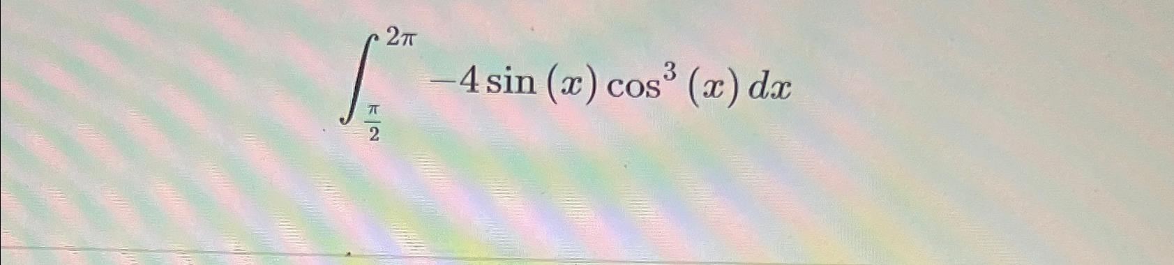 Solved ∫π22π-4sin(x)cos3(x)dx | Chegg.com