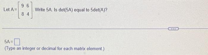Solved Let A=[9864]. Write 5A Is det(5A) equal to 5det(A) ? | Chegg.com