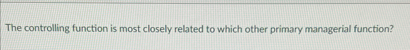Solved The controlling function is most closely related to | Chegg.com