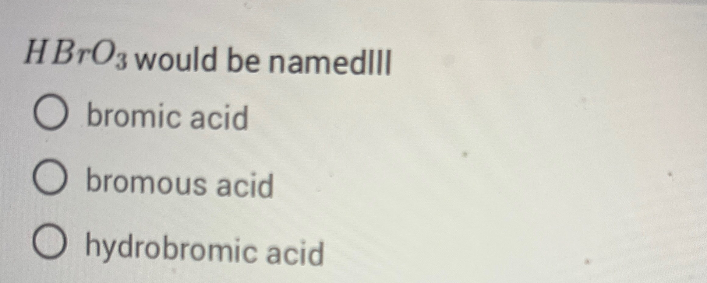Solved HBrO3 ﻿would be namedIIIbromic acidbromous | Chegg.com