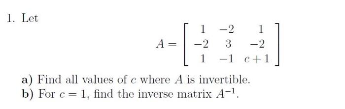 Solved 1. Let A=⎣⎡1−21−23−11−2c+1⎦⎤ a) Find all values of c | Chegg.com