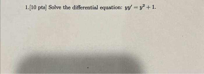 Solved 1.[10 pts] Solve the differential equation: yy′=y2+1. | Chegg.com