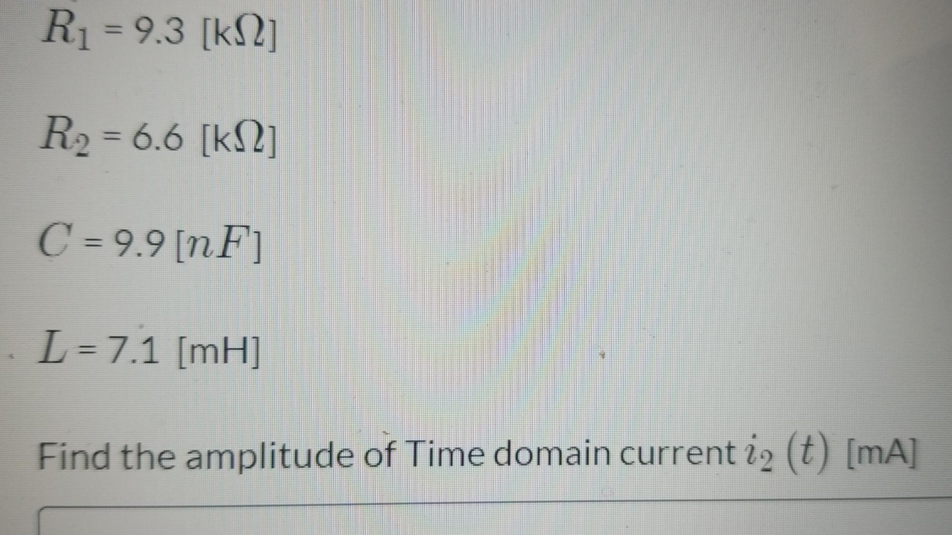 Solved R1 = 9.3 [k22] R2 = 6.6 [k22] C = 9.9 [nF] L = 7.1 | Chegg.com