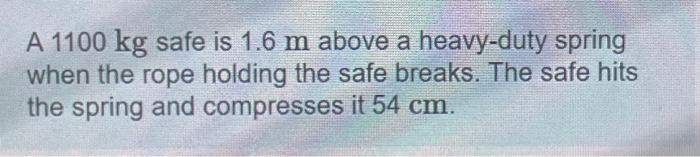 Solved A 1100 kg safe is 1.6 m above a heavy-duty spring | Chegg.com