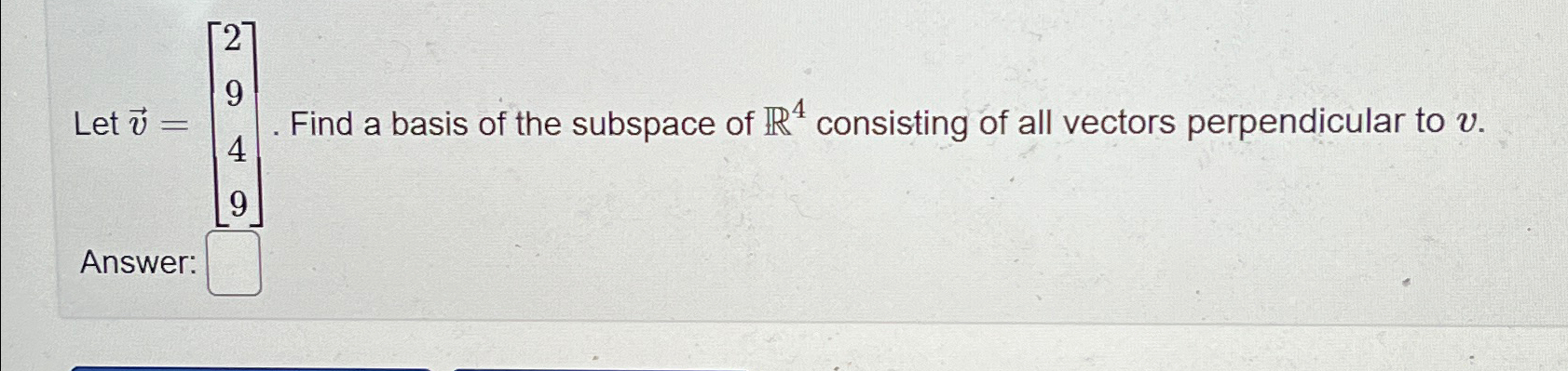 Solved Let vec(v)=[2949]. ﻿Find a basis of the subspace of | Chegg.com