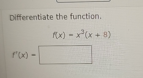 Solved Differentiate the function.f(x)=x3(x+8)f'(x)= | Chegg.com