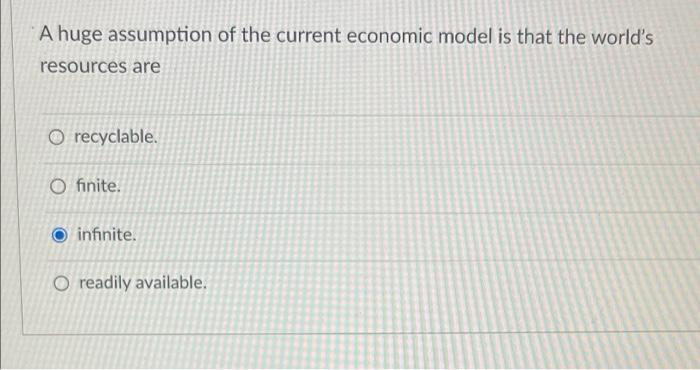 Solved A huge assumption of the current economic model is | Chegg.com