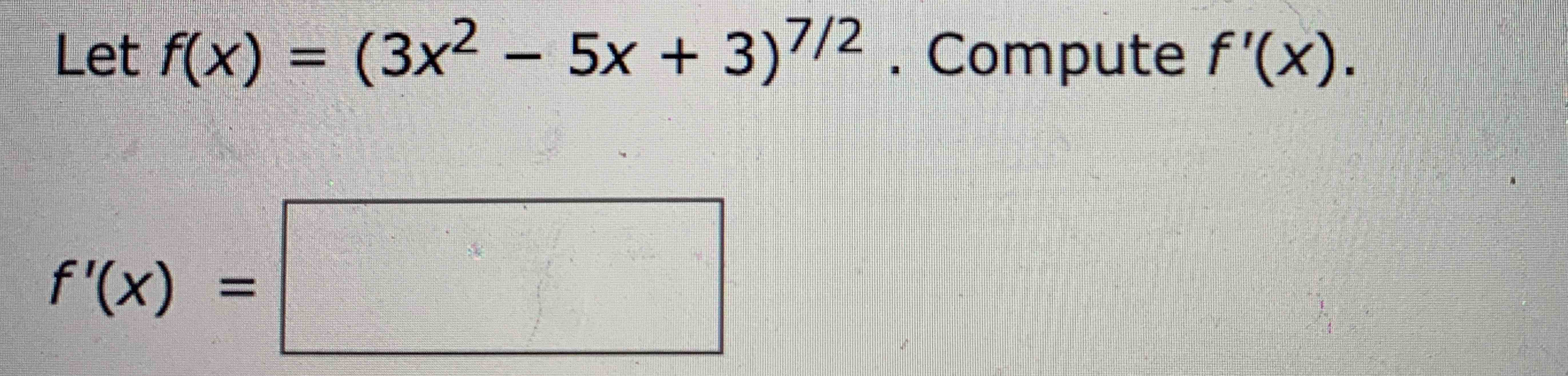Solved Let f(x)=(3x2-5x+3)72. ﻿Compute f'(x)f'(x)= | Chegg.com