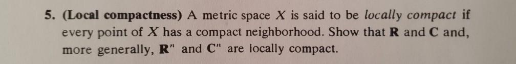 Solved 5. (Local compactness) A metric space X is said to be | Chegg.com