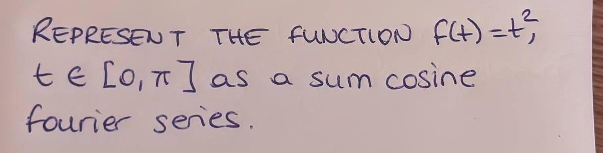 Solved REPRESENT THE FUNCTION f(t)=t2, t∈[0,π] as a sum | Chegg.com