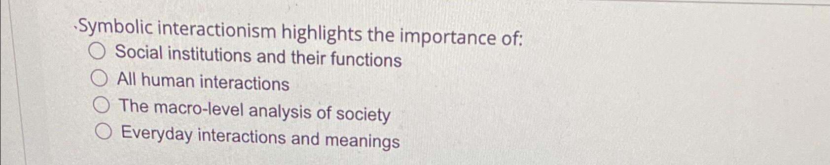 Solved Symbolic interactionism highlights the importance | Chegg.com