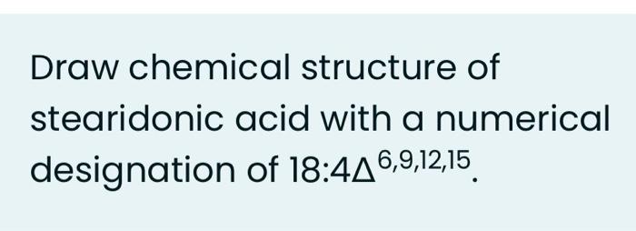 Solved Draw chemical structure of stearidonic acid with a | Chegg.com