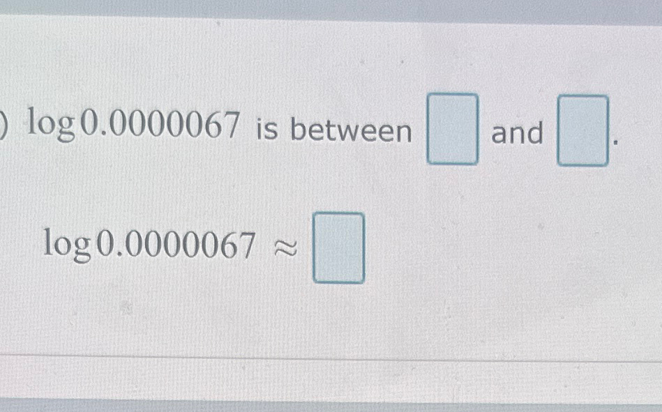 Solved log0.0000067 ﻿is between ﻿and log0.0000067~~ | Chegg.com