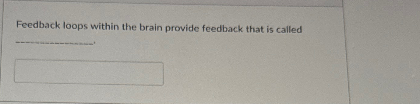 Solved Feedback loops within the brain provide feedback that | Chegg.com