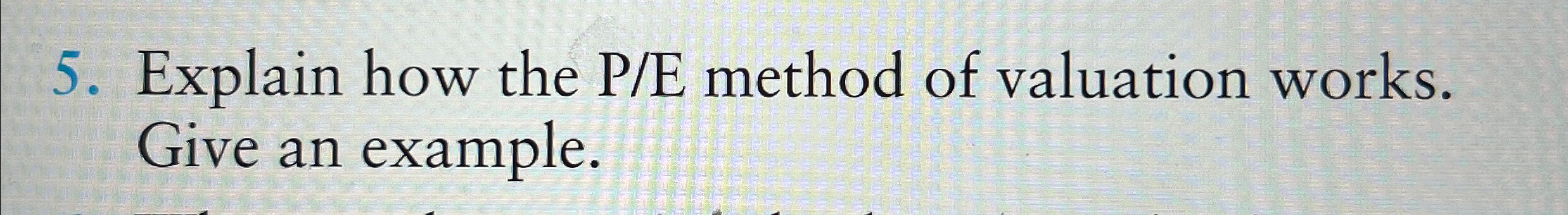 Solved Explain how the P/E method of valuation works. Give | Chegg.com