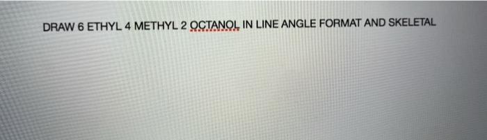 Solved DRAW 6 ETHYL 4 METHYL 2 OCTANOL IN LINE ANGLE FORMAT | Chegg.com