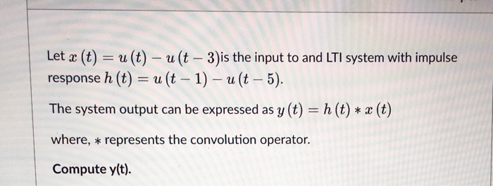 Solved Let x (t) = u(t) – u (t – 3)is the input to and LTI | Chegg.com