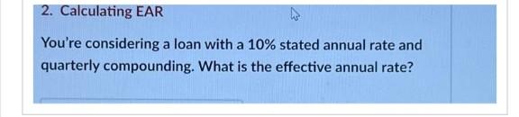 Solved 2. Calculating EAR You're considering a loan with a | Chegg.com