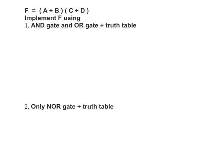 Solved F = (A + B) (C+D) Implement F using 1. AND gate and | Chegg.com