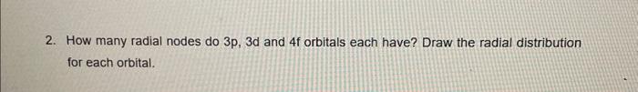 Solved 2. How many radial nodes do 3p,3 d and 4f orbitals | Chegg.com