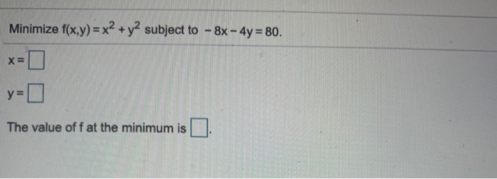 Solved Minimize f(x,y) = x2 + y2 subject to - 8x - 4y = 80. | Chegg.com