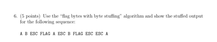 Solved 6. (5 points) Use the "flag bytes with byte stuffing" | Chegg.com
