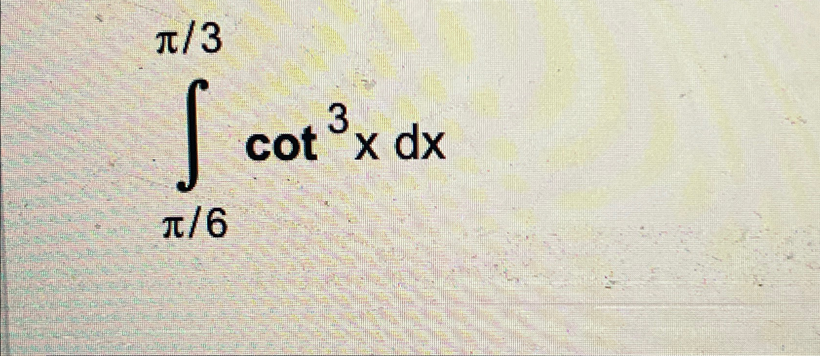 Solved ∫π6π3cot3xdx | Chegg.com