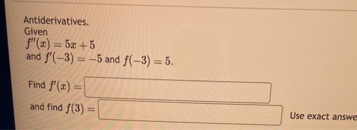 Solved Antiderivatives. Given f′′(x)=5x+5 and f′(−3)=−5 and | Chegg.com