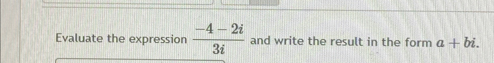 Solved Evaluate the expression -4-2i3i ﻿and write the result | Chegg.com