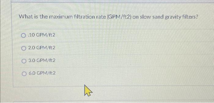 Solved What is the maximum filtration rate (GPM/ft2) on slow | Chegg.com